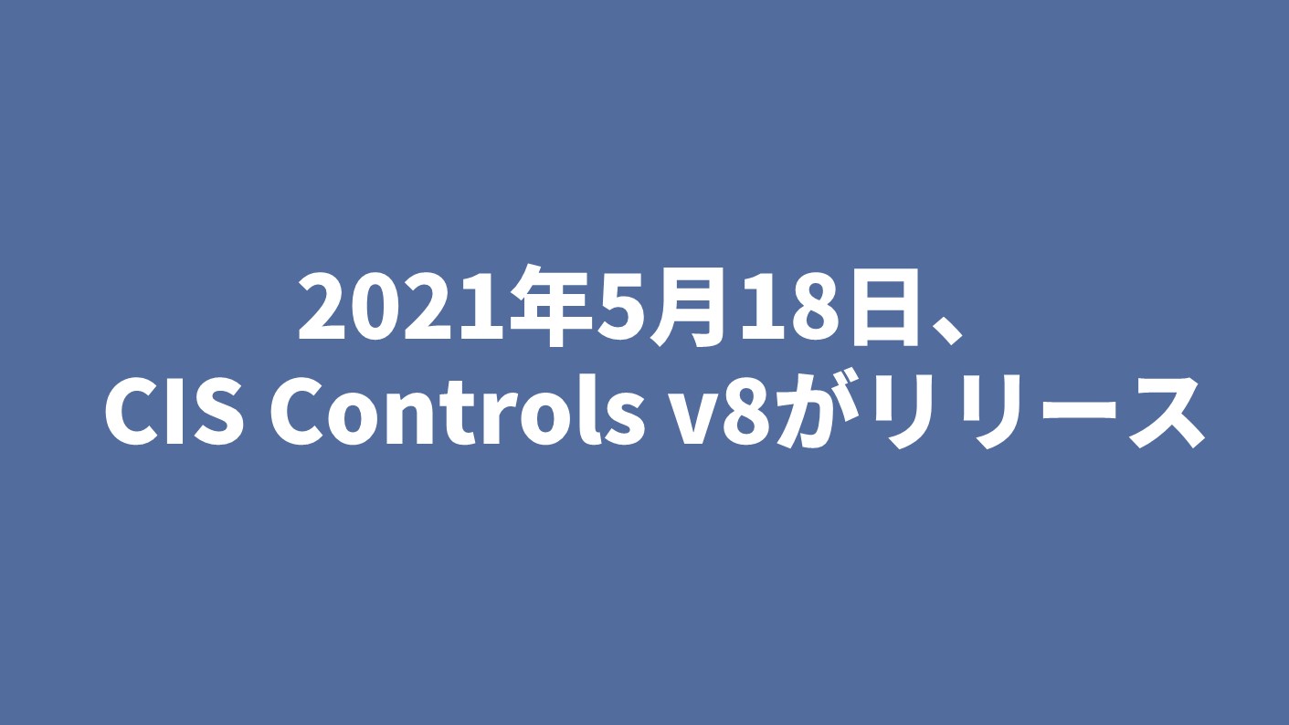CIS Controlsとは？5分で分かる全体像とv8の改訂ポイント｜ブログ｜NRIセキュア
