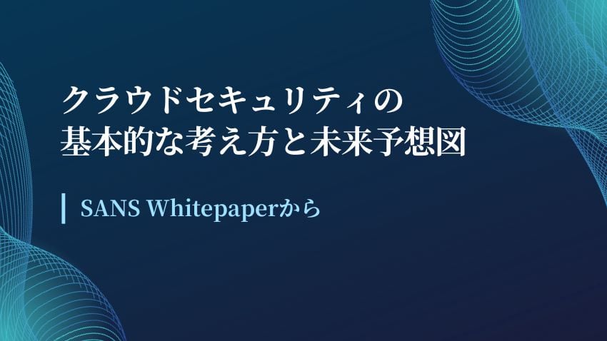 クラウドセキュリティの基本的な考え方と未来予想図｜SANSホワイトペーパーから読み解く世界｜ブログ｜NRIセキュア