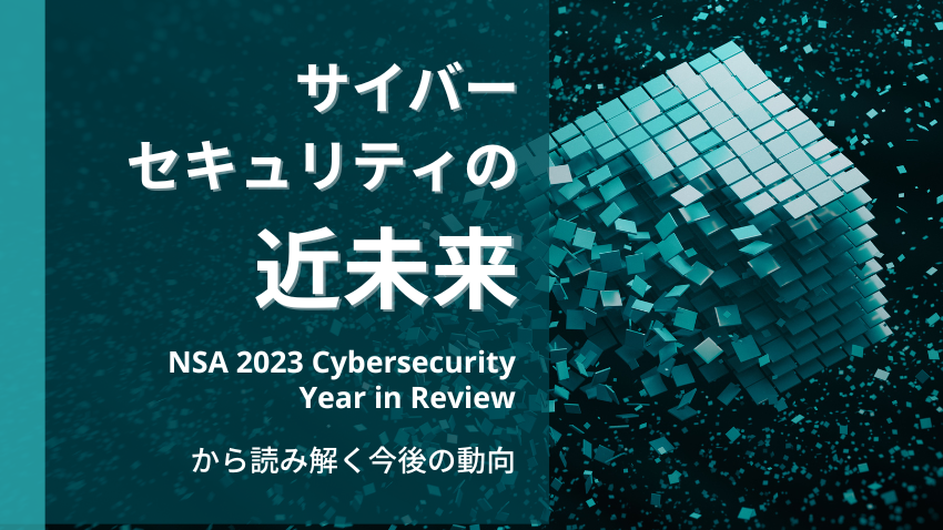 サイバーセキュリティの近未来｜NSA 2023 Cybersecurity Year in Reviewから読み解く今後の動向｜ブログ｜NRIセキュア
